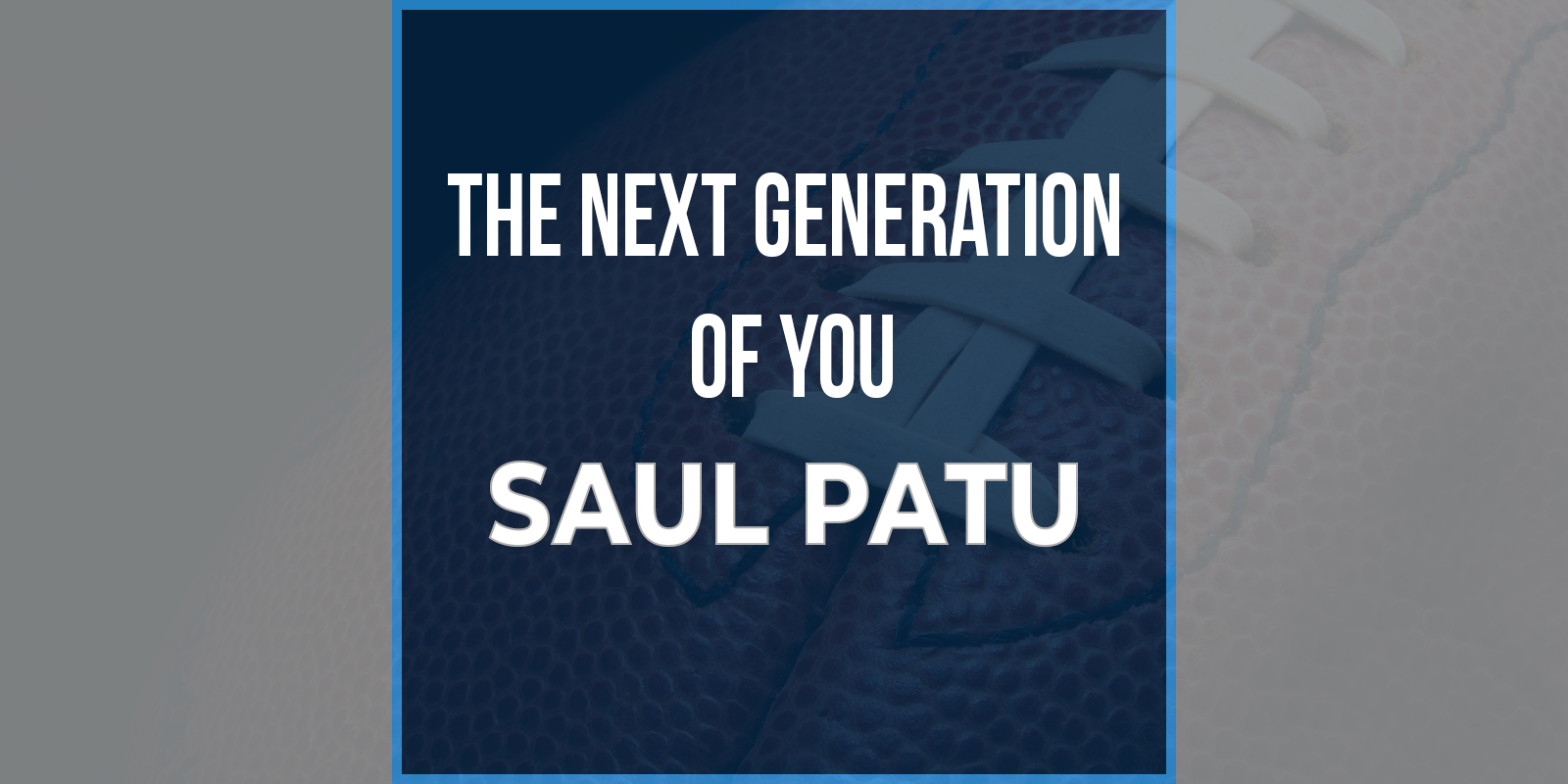 The Next Generation of You: Saul Patu - NFLPA PAF